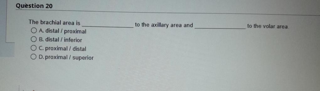 Solved Quèstion 20The brachial area is to the axillary area | Chegg.com