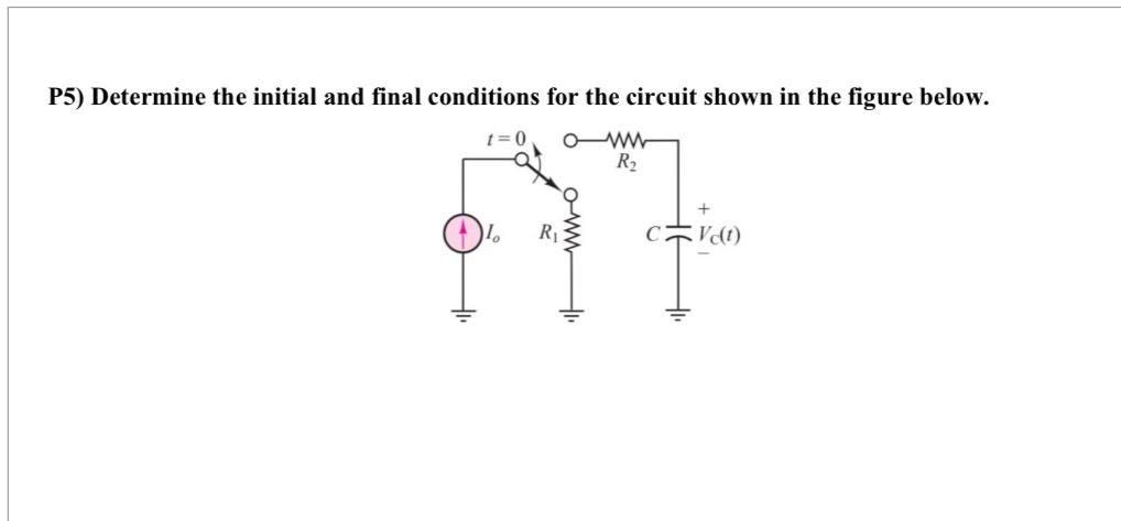 Solved P5) ﻿Determine the initial and final conditions for | Chegg.com