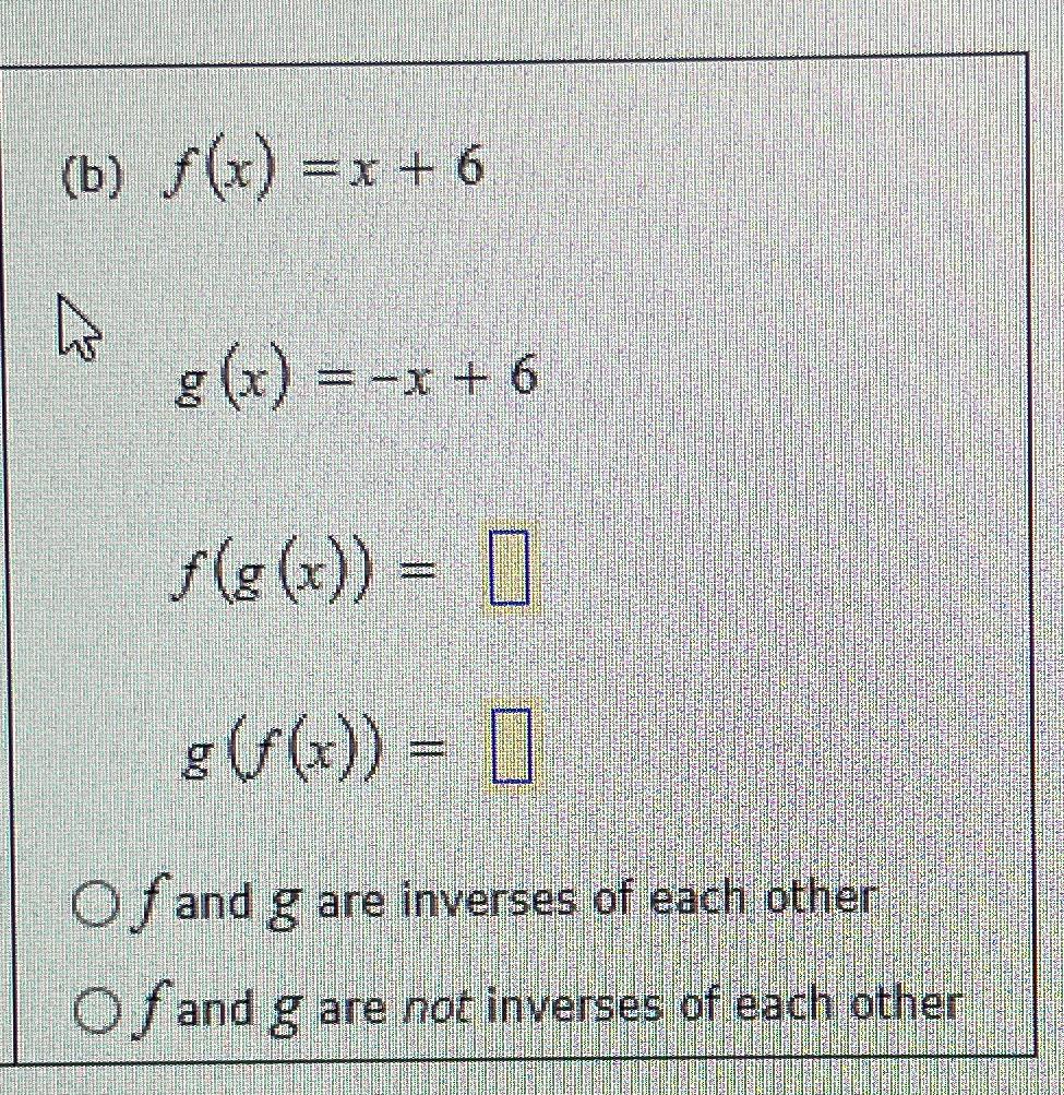Solved (b) f(x)=x+6g(x)=-x+6f(g(x))=g(f(x))=f ﻿and g ﻿are | Chegg.com