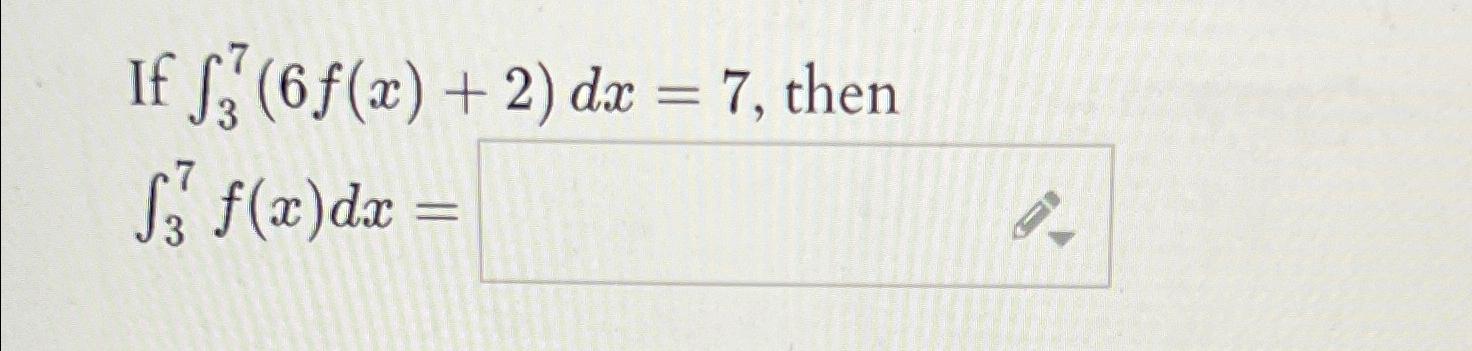 Solved If ∫37(6f(x)+2)dx=7, ﻿then∫37f(x)dx= | Chegg.com