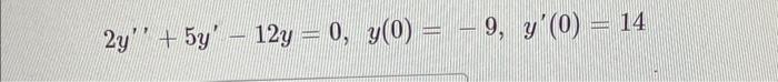 Solved 2y′′+5y′−12y=0,y(0)=−9,y′(0)=14 | Chegg.com