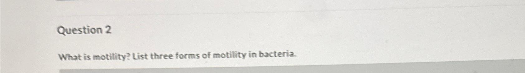 Solved Question 2What is motility? List three forms of | Chegg.com