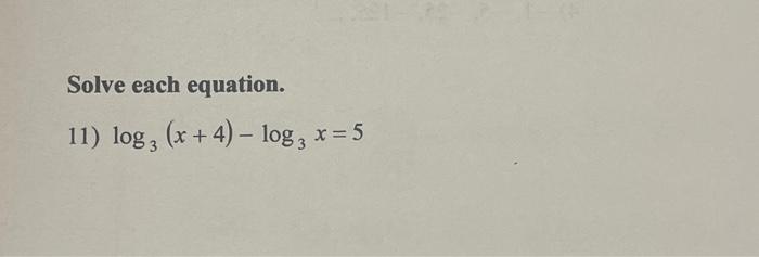 Solved Solve each equation. 11) log3(x+4)−log3x=5 | Chegg.com