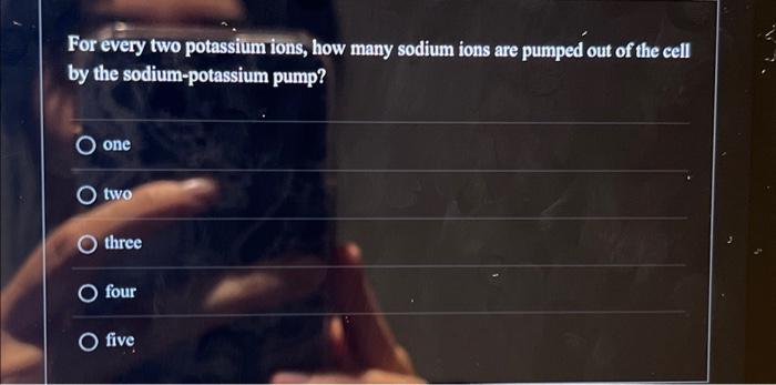 Solved For every two potassium ions, how many sodium ions | Chegg.com
