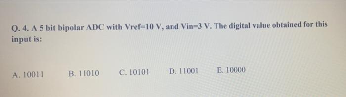 Solved Q.4. A 5 bit bipolar ADC with Vref=10 V, and Vin=3 V. | Chegg.com