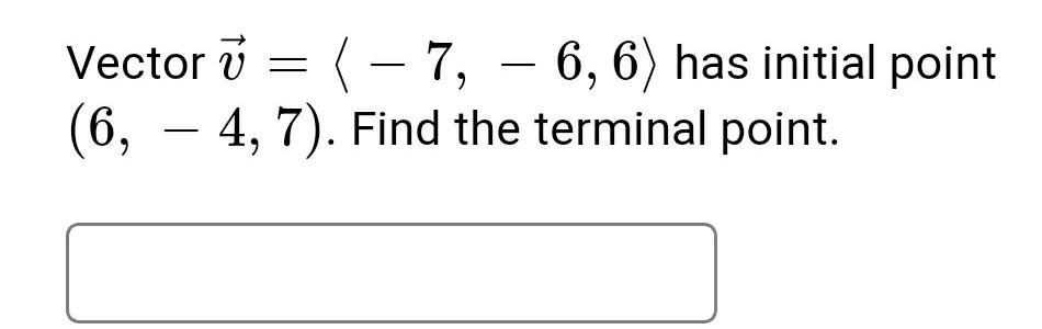 Solved Vector v= −7,−6,6 has initial point (6,−4,7). Find | Chegg.com