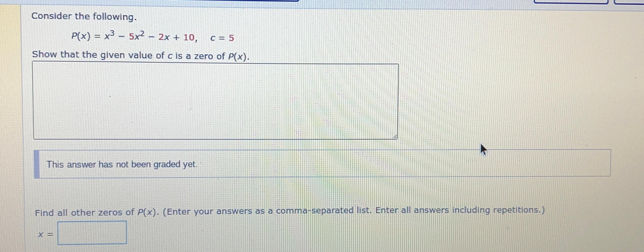 Solved Consider the following.P(x)=x3-5x2-2x+10,c=5Show that | Chegg.com
