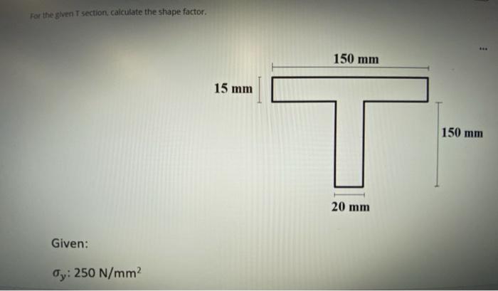 Solved For the given T section, calculate the shape factor. | Chegg.com