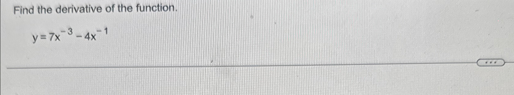 Solved Find the derivative of the function.y=7x-3-4x-1 | Chegg.com