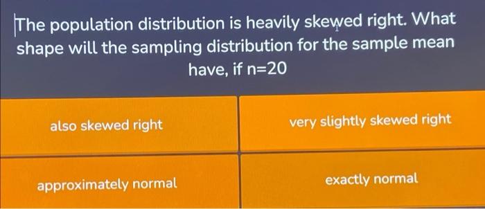 The population distribution is heavily skewed right. | Chegg.com