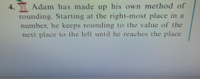 Solved Adam has made up his own method of rounding. Starting | Chegg.com