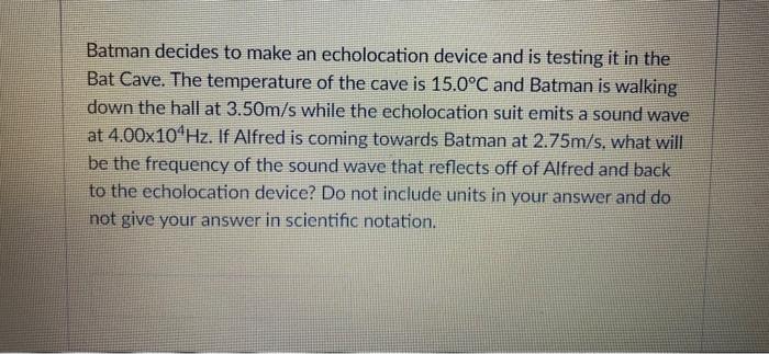 Solved Batman decides to make an echolocation device and is | Chegg.com