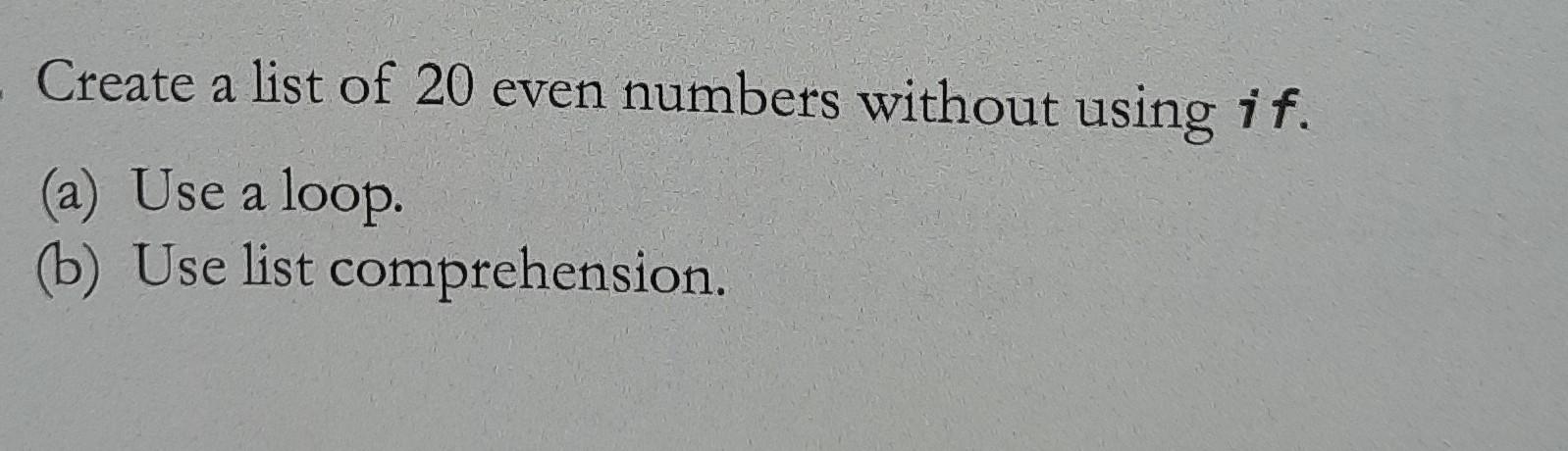 Solved Create a list of 20 even numbers without using if. | Chegg.com