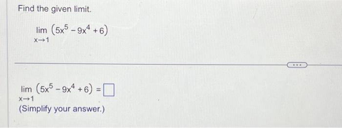Solved Find the given limit. lim (5x5 -9x4+6) X→1 lim (5x5 - | Chegg.com
