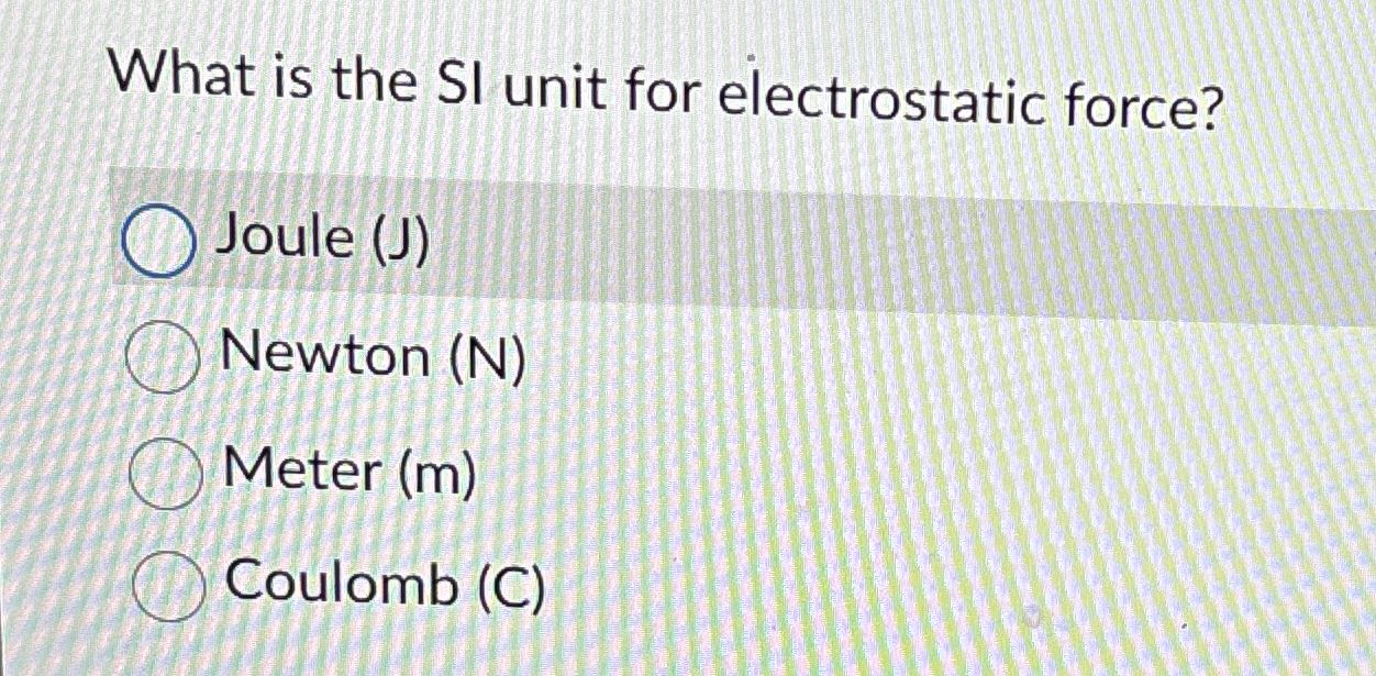 Solved What is the SI unit for electrostatic force?Joule | Chegg.com
