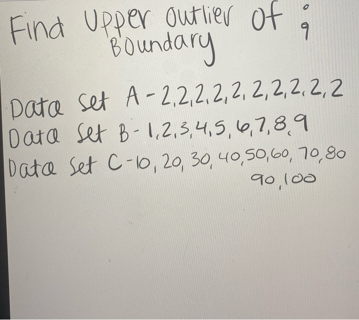 Solved 9 Find Upper outlier of Boundary Data set A- 2,2, 2, | Chegg.com