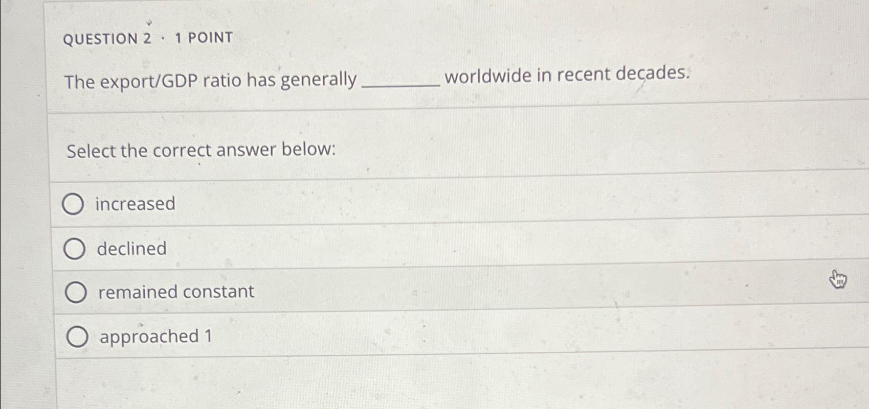 Solved QUESTION 2*1 ﻿POINTThe export/GDP ratio has generally | Chegg.com