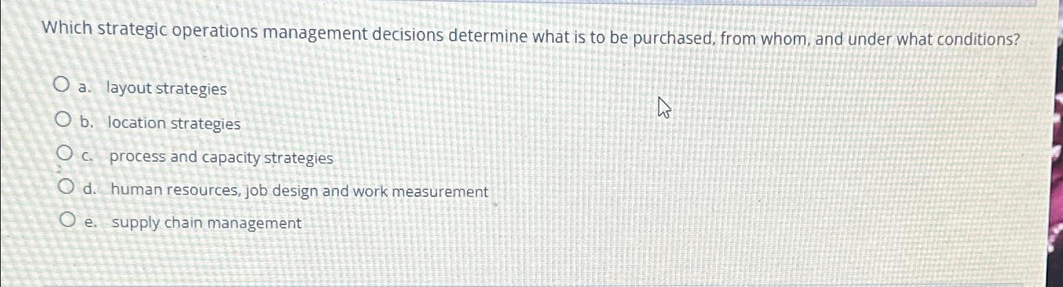 Solved Which strategic operations management decisions | Chegg.com