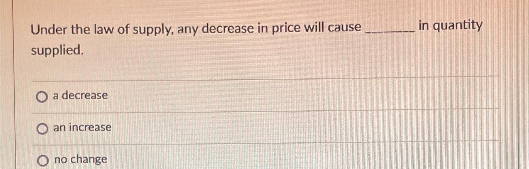 Solved Under the law of supply, any decrease in price will | Chegg.com