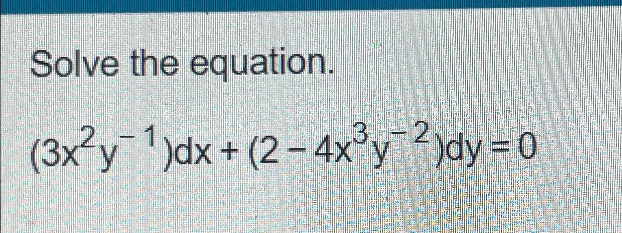 Solved Solve the equation.(3x2y-1)dx+(2-4x3y-2)dy=0 | Chegg.com