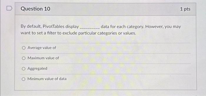 Solved D Question 10 By default, PivotTables display_____ | Chegg.com