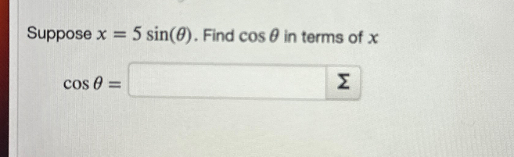 Solved Suppose x=5sin(θ). ﻿Find cosθ ﻿in terms of xcosθ= | Chegg.com