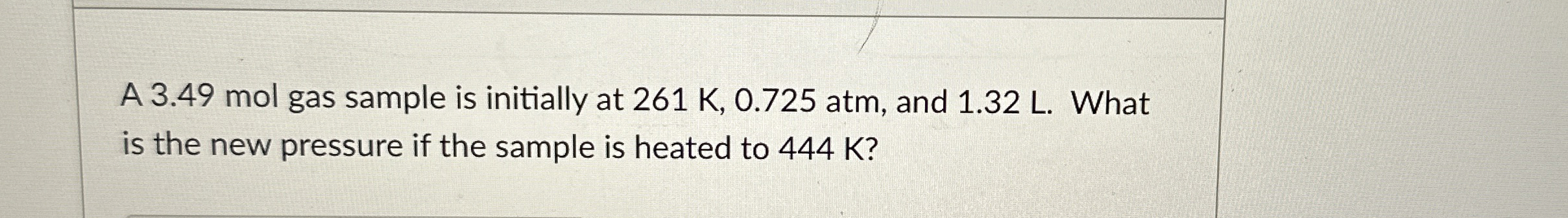 Solved A 3.49 ﻿mol gas sample is initially at 261K,0.725atm, | Chegg.com