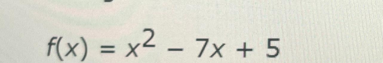 Solved f(x)=x2-7x+5 | Chegg.com