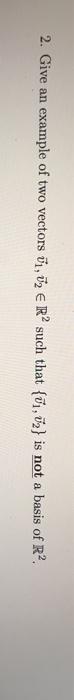 Solved 2. Give an example of two vectors ū1, T2 € R2 such | Chegg.com