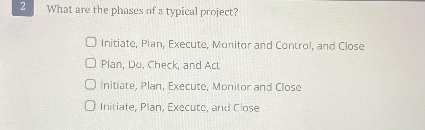 Solved 2 ﻿What are the phases of a typical project?Initiate, | Chegg.com
