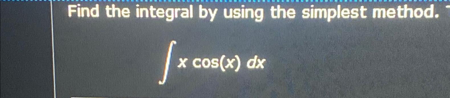 Solved Find the integral by using the simplest | Chegg.com