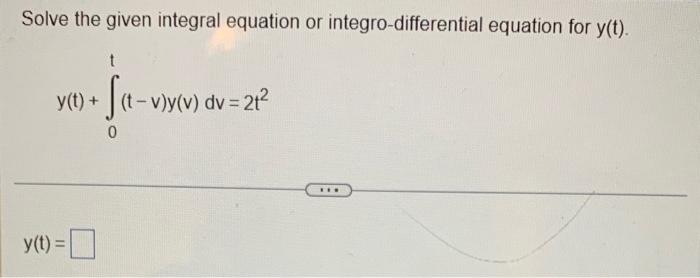 Solved Solve the given integral equation or | Chegg.com