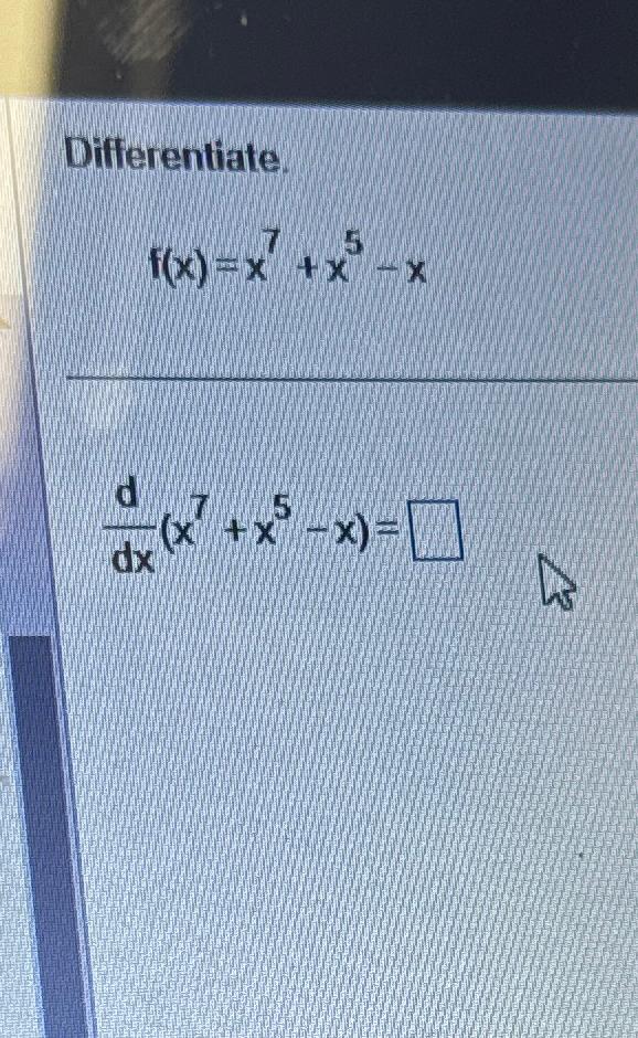 Solved Differentiate.f(x)=x7+x5-xddx(x7+x5-x)= | Chegg.com