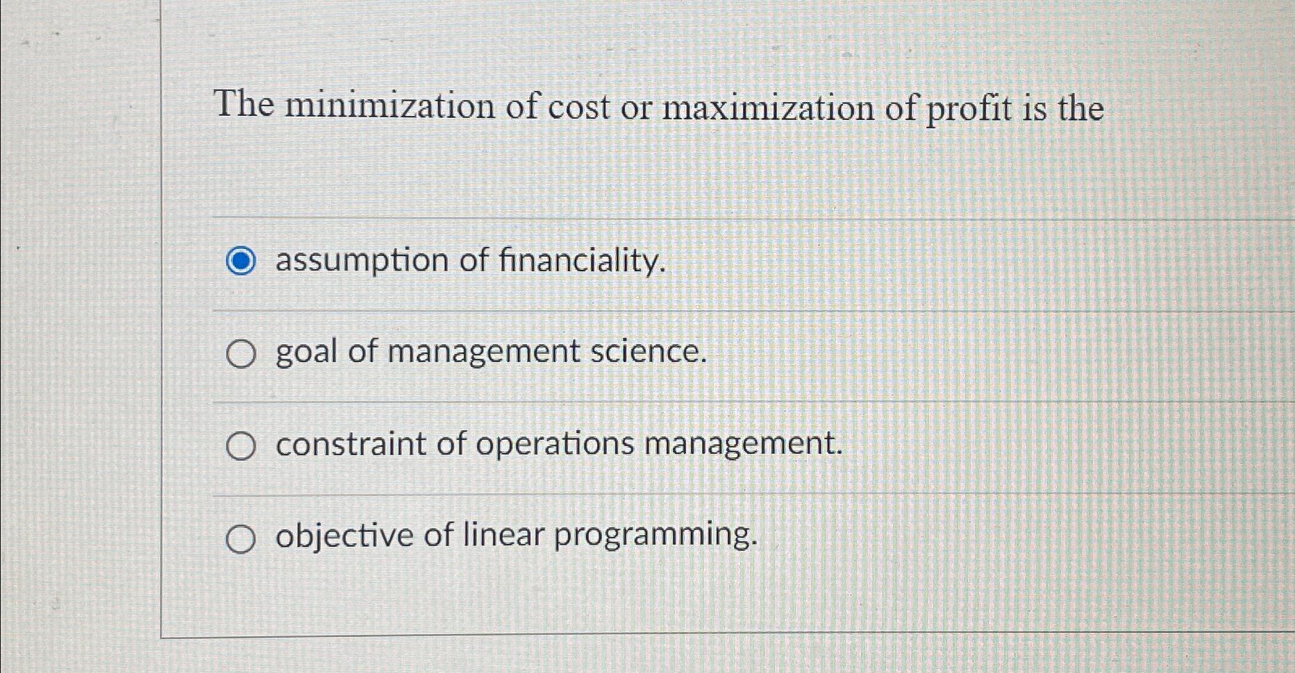 Solved The Minimization Of Cost Or Maximization Of Profit Is