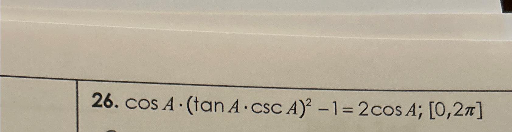 Solved cosA*(tanA*cscA)2-1=2cosA;[0,2π] | Chegg.com