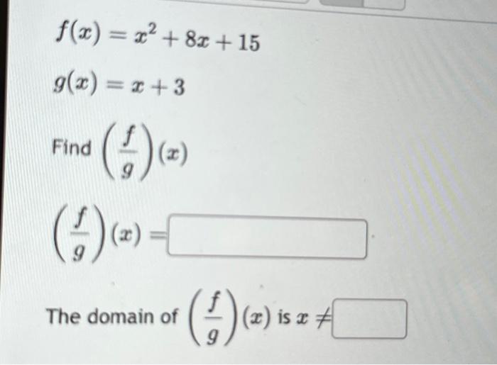 Solved f(x)=x2+8x+15g(x)=x+3 Find (gf)(x)(gf)(x)= The domain | Chegg.com