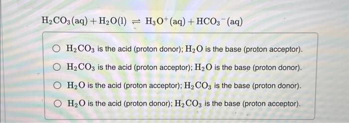 Solved H2CO3(aq)+H2O(l)⇌H3O+(aq)+HCO3−(aq) H2CO3 is the acid | Chegg.com