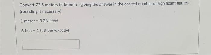 Solved Convert 72.5 meters to fathoms, giving the answer in | Chegg.com