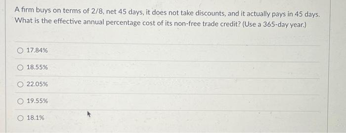 Solved A firm buys on terms of 2/8, net 45 days, it does not | Chegg.com