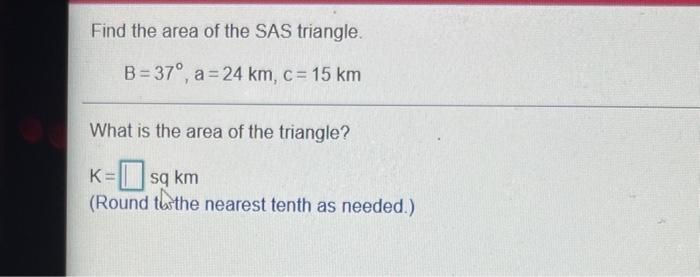 Solved Find the area of the SAS triangle. B = 37°, a = 24 | Chegg.com