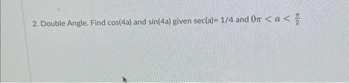 Solved 2. Double Angle. Find cos(4a) and sin(4a) given | Chegg.com