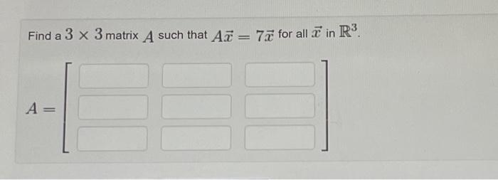 Solved Find a 3×3 matrix A such that Ax=7x for all x in R3. | Chegg.com