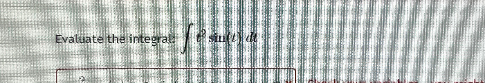 Solved Evaluate the integral: ∫﻿﻿t2sin(t)dt | Chegg.com