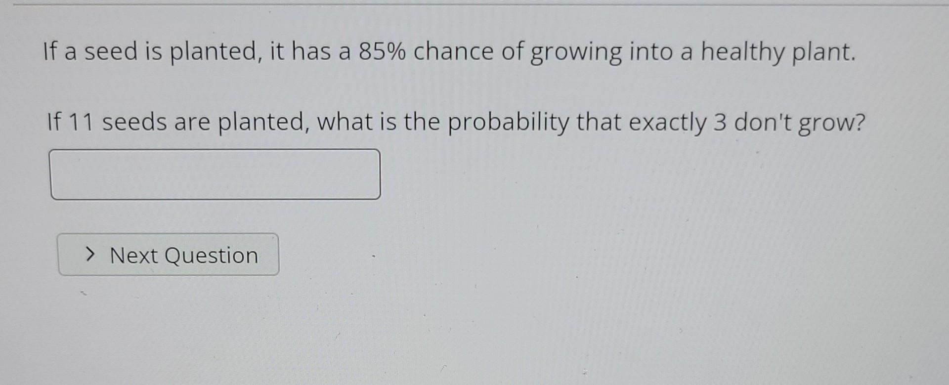 Solved If a seed is planted, it has a 85% chance of growing | Chegg.com