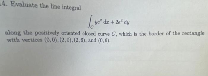 Solved 4. Evaluate the line integral ∫Cyex dx+2ex dy along | Chegg.com