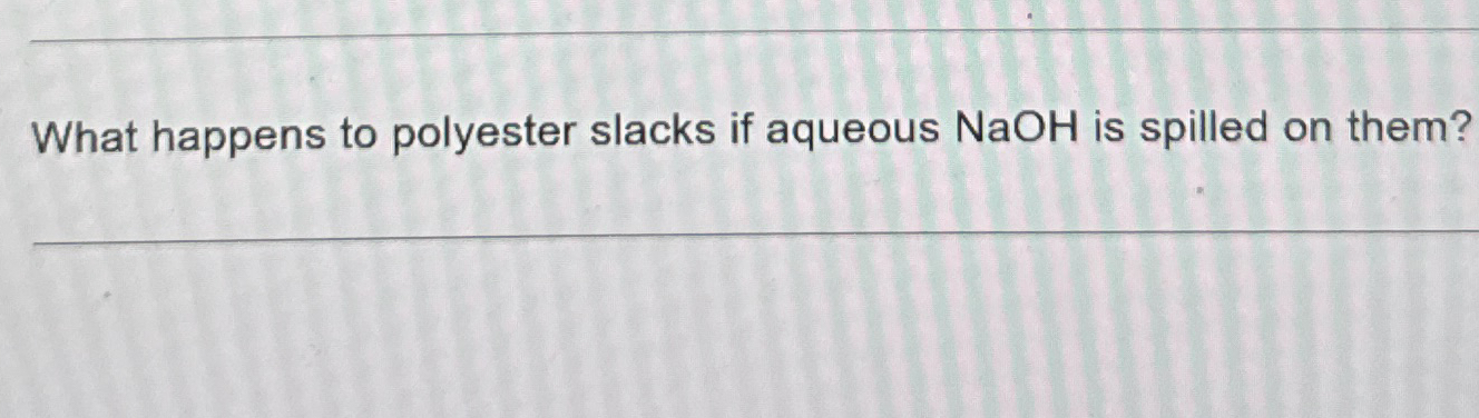 Solved What happens to polyester slacks if aqueous NaOH is | Chegg.com
