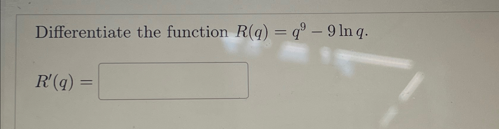 Solved Differentiate the function R(q)=q9-9lnq.R'(q)= | Chegg.com