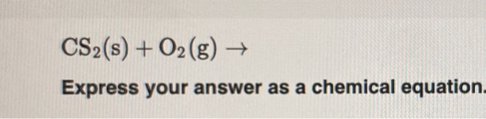 Solved CS2(s) + O2(g) – Express your answer as a chemical | Chegg.com