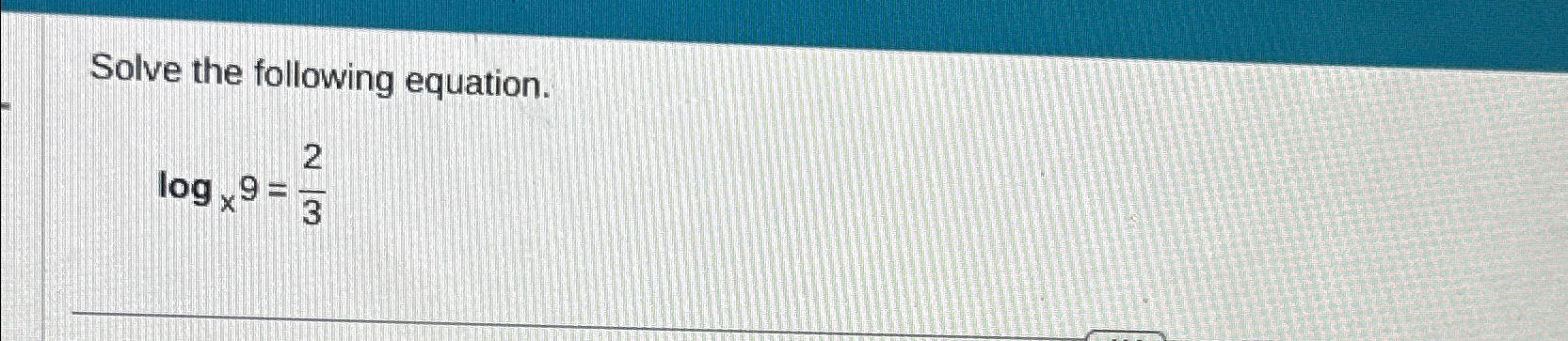 Solved Solve the following equation.logx9=23 | Chegg.com