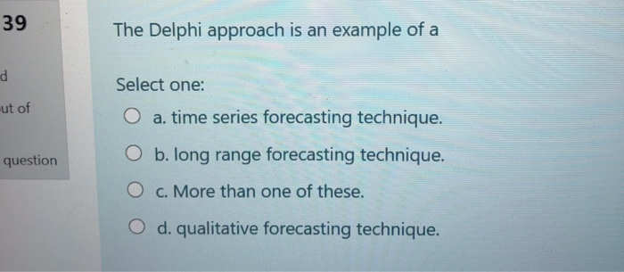 Solved 39 The Delphi approach is an example of a d Select | Chegg.com